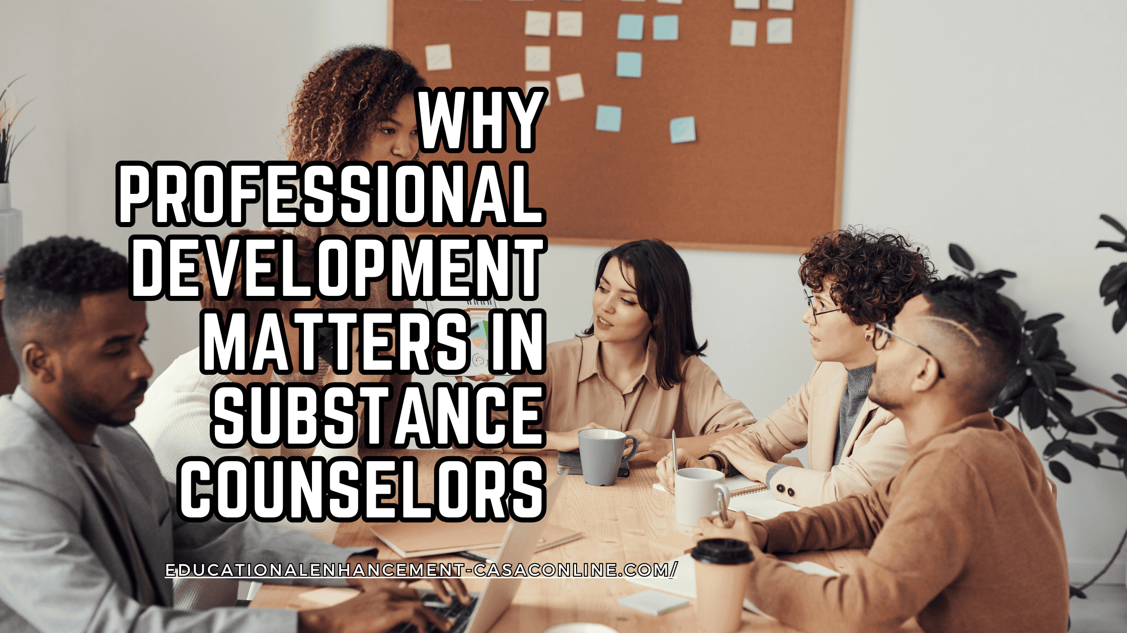 Why Professional Development Matters In Substance Counselors