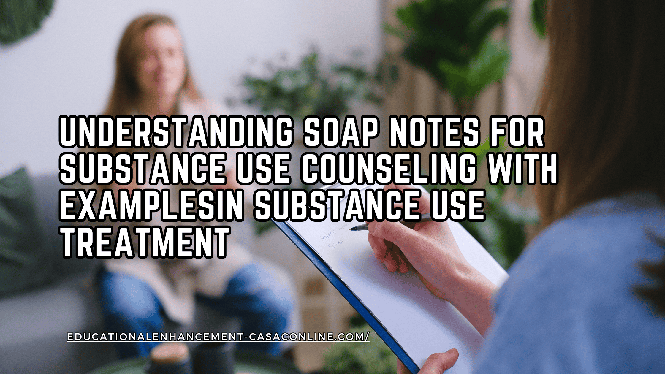 Understanding SOAP Notes for Substance Use Counseling