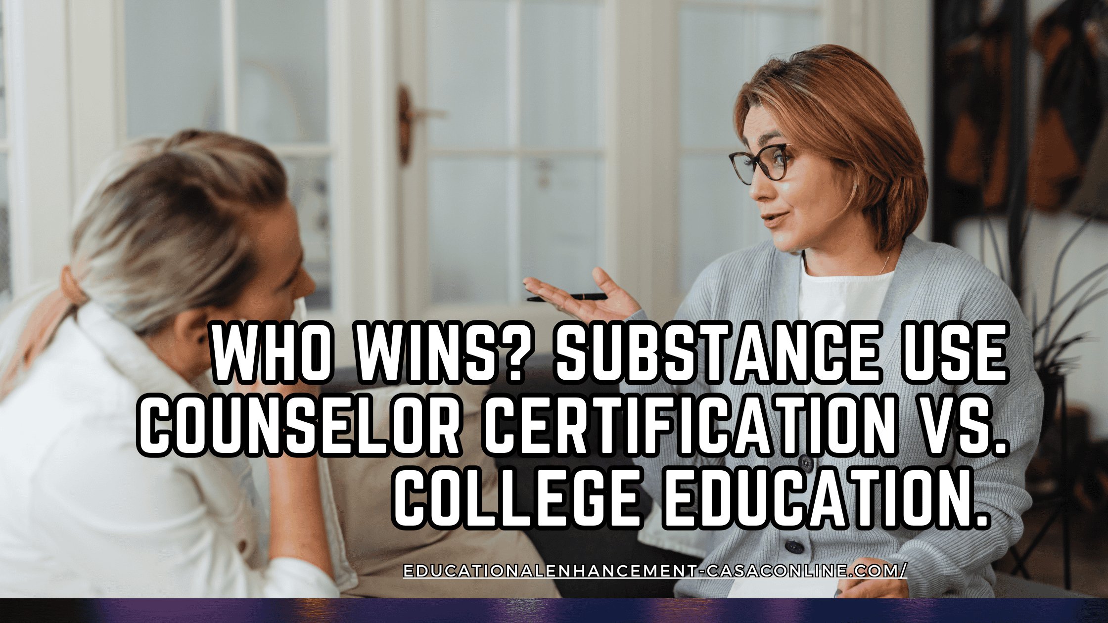 Substance Use Counselor Certification Vs. College Education.
